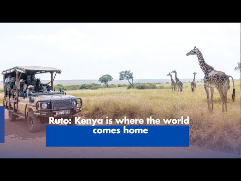 Ruto: Kenya is where the world comes home