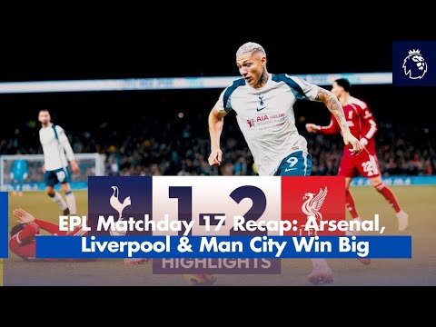 EPL Matchday 17 Recap: Arsenal, Liverpool & Man City Win Big